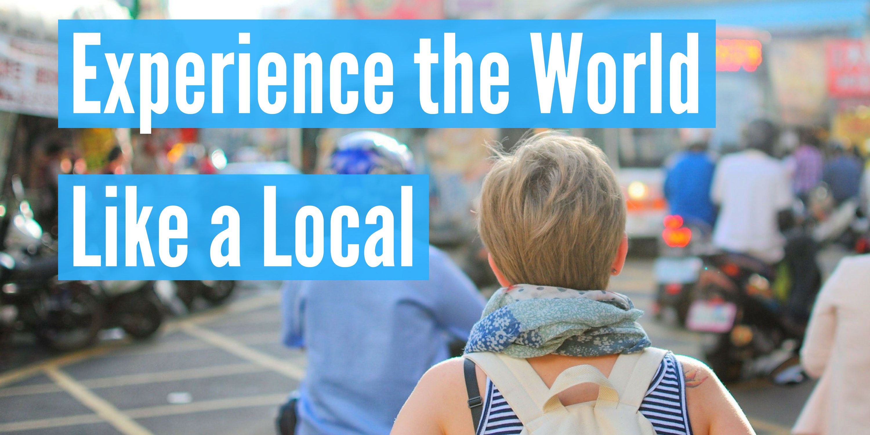 How to Live Like a Local - Authentic Traveling